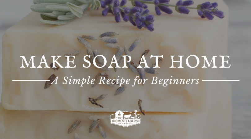 Make Soap at Home: A Simple Recipe for Beginners - Homesteaders of America